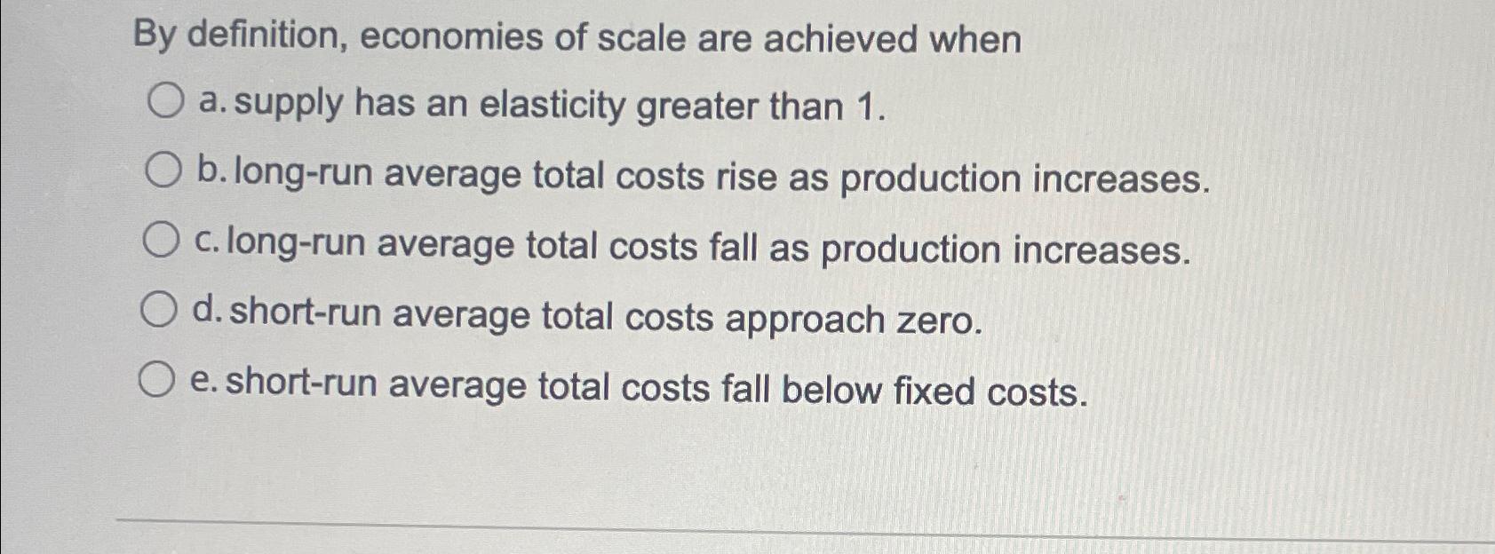 Solved By definition, economies of scale are achieved whena. | Chegg.com