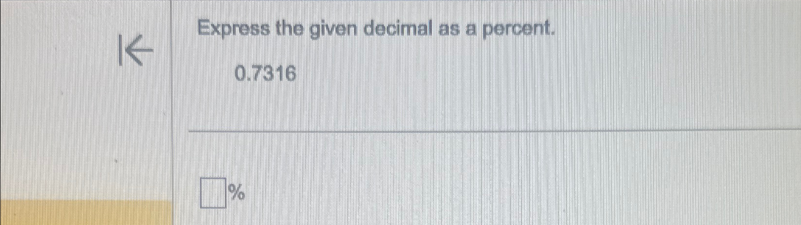 Solved Express the given decimal as a percent.0.7316 | Chegg.com
