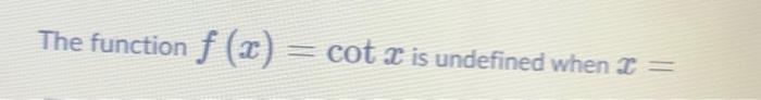 Solved The function f (3) f (x) = cot X is undefined when I | Chegg.com