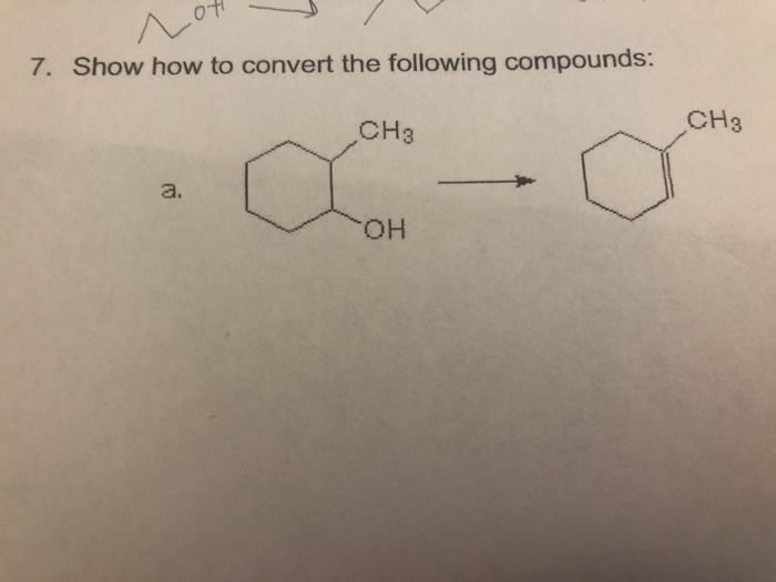 Solved 7. Show how to convert the following compounds: CH3 | Chegg.com