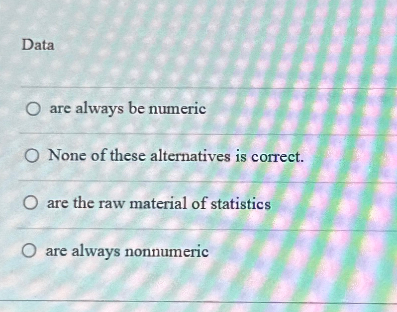 Solved Dataare always be numericNone of these alternatives | Chegg.com