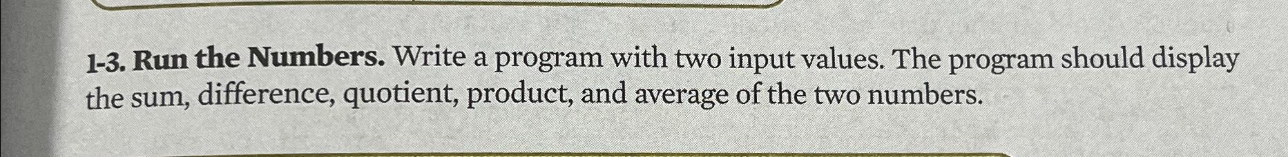 Solved 1-3. ﻿Run the Numbers. Write a program with two input | Chegg.com