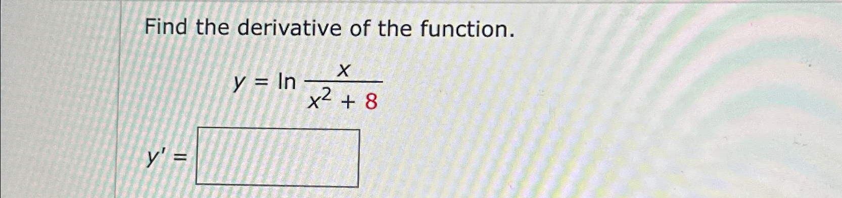 Solved Find the derivative of the function.y=ln(xx2+8)y'= | Chegg.com