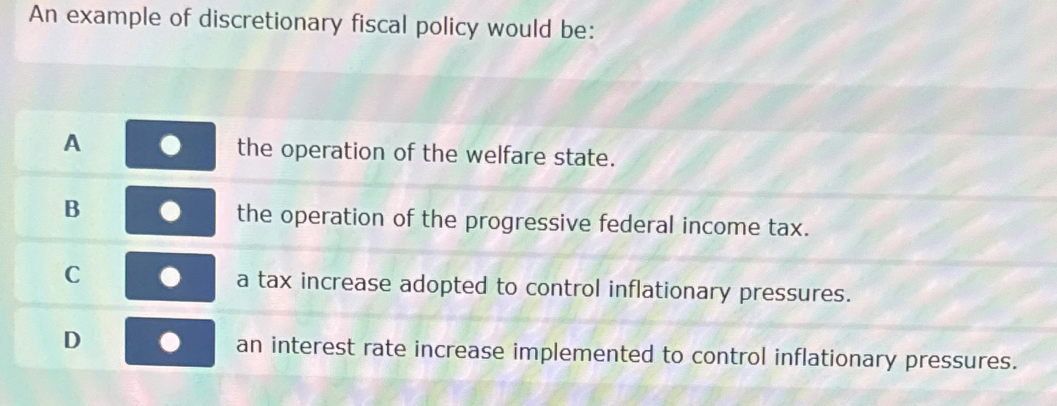 Solved An example of discretionary fiscal policy would be:A | Chegg.com