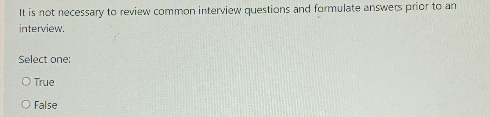 Solved It is not necessary to review common interview | Chegg.com