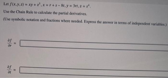 Solved Let f(x,y,z)=xy+z5,x=r+s−8t,y=3rt,z=s4. Use the Chain | Chegg.com Solved Let f(x,y,z)=xy+z5,x=r+s−8t,y=3rt,z=s4. Use the Chain | Chegg.com