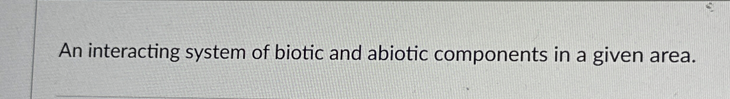 Solved An interacting system of biotic and abiotic | Chegg.com