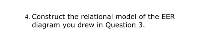 Solved 4. Construct the relational model of the EER diagram | Chegg.com