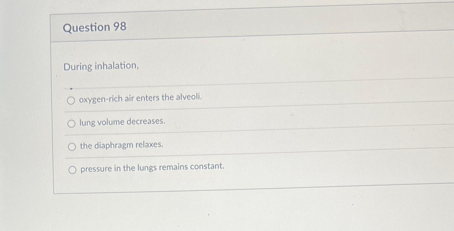 Solved Question 98During inhalation,oxygen-rich air enters | Chegg.com