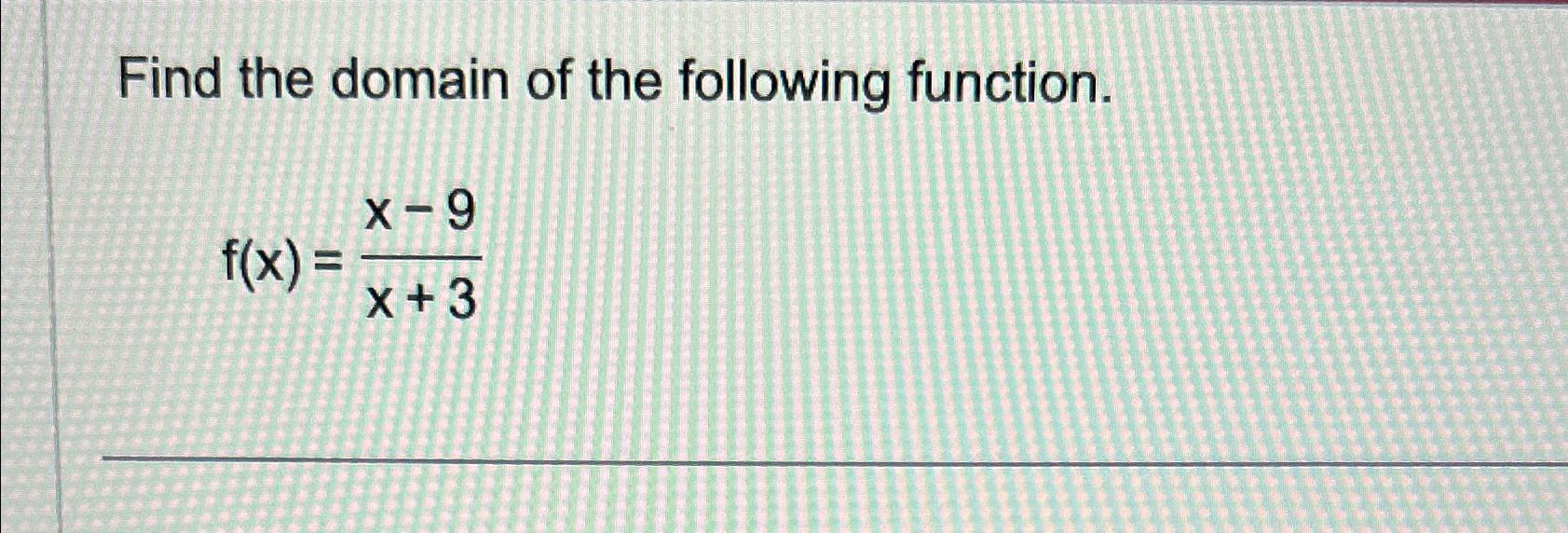 Solved Find the domain of the following function.f(x)=x-9x+3 | Chegg.com