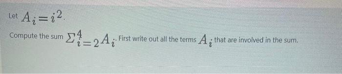 Solved Ai=i2 Compute the sum Σi=24Ai. First write out all | Chegg.com