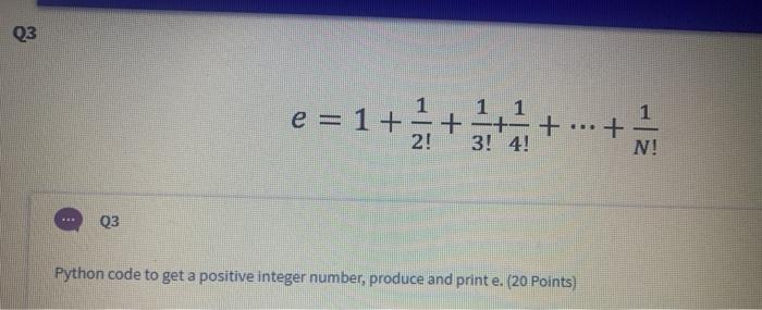 Solved Q3 1 e = 1+ + +-+ 3! 4! + 2! + N! + * Q3 Python code | Chegg.com