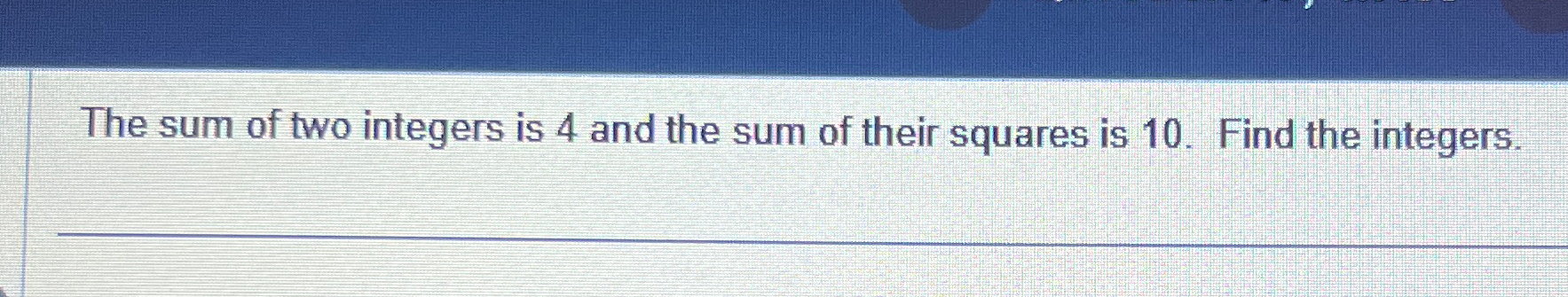 Solved The sum of two integers is 4 ﻿and the sum of their | Chegg.com