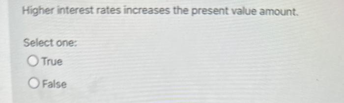 Solved Higher interest rates increases the present value | Chegg.com
