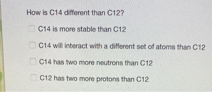 Solved How is C14 different than C12? C14 is more stable | Chegg.com
