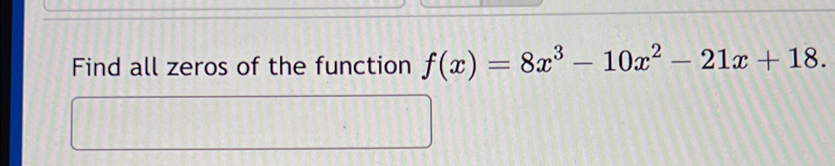 Solved Find all zeros of the function f(x)=8x3-10x2-21x+18 | Chegg.com