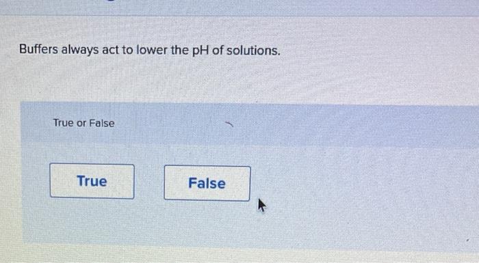 Solved Buffers always act to lower the pH of solutions. True | Chegg.com
