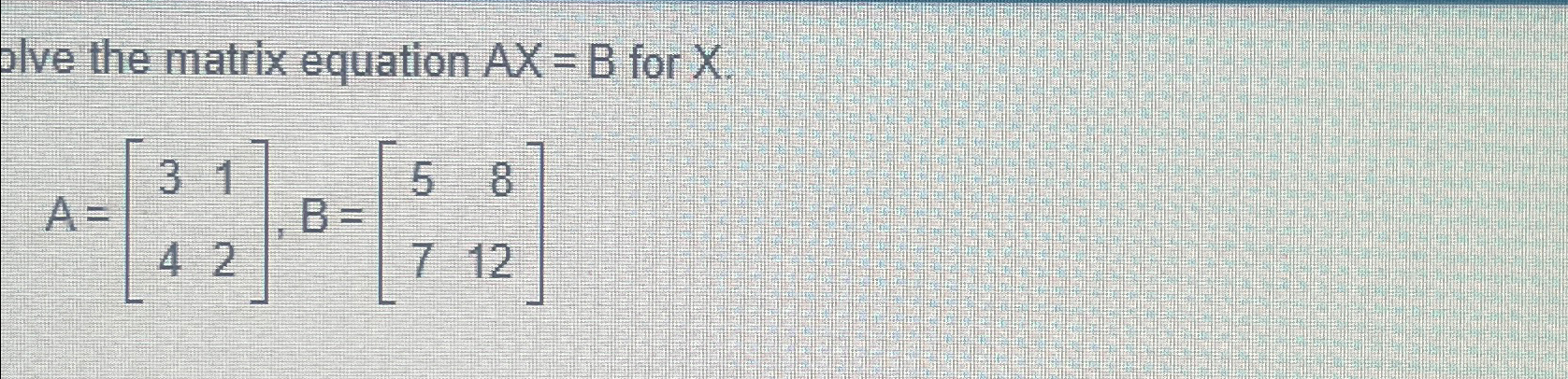Solved Solve the matrix equation Ax=B ﻿for | Chegg.com