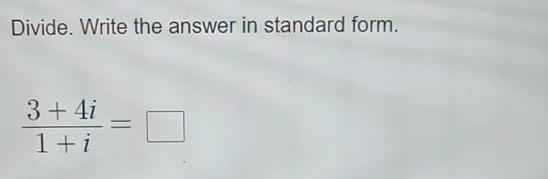 Solved Divide. Write the answer in standard form.3+4i1+i= | Chegg.com