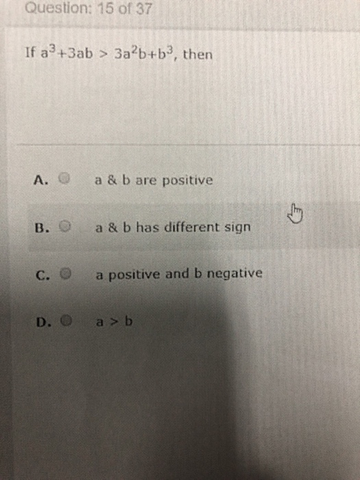 Solved Question: 15 of 37 If a3+3ab> 3a2b+b3, then А. О a &b | Chegg.com