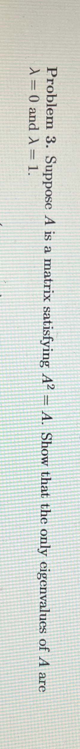 Solved Problem 3. ﻿Suppose A ﻿is a matrix satisfying A2=A. | Chegg.com