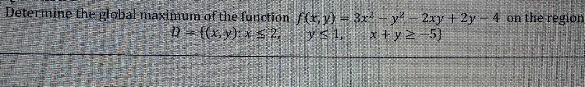 Solved Determine the global maximum of the function f(x,y) = | Chegg.com