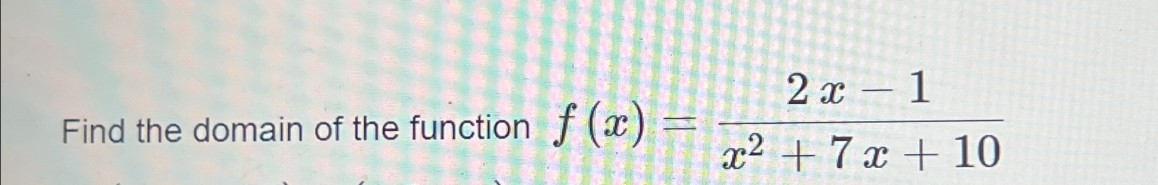 Solved Find the domain of the function f(x)=2x-1x2+7x+10 | Chegg.com