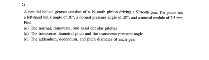 Solved 2) A parallel helical gearset consists of a 19-tooth | Chegg.com