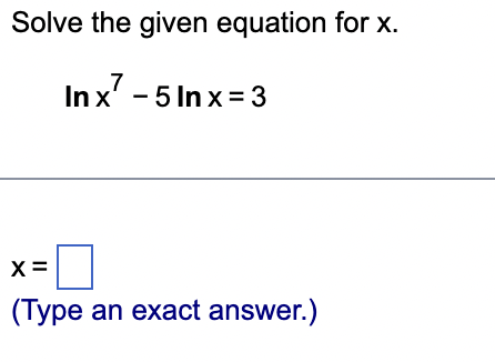 Solved Solve the given equation for x.lnx7-5lnx=3x=(Type an | Chegg.com