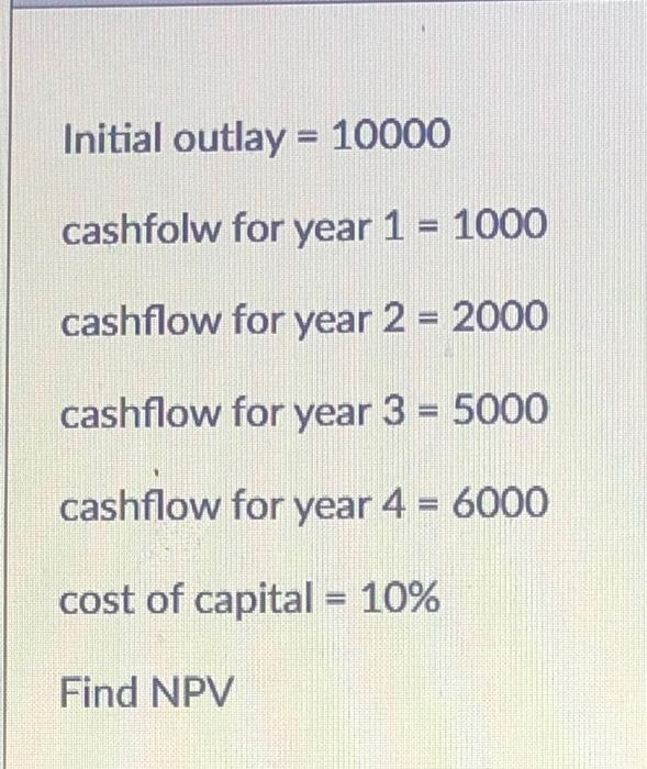 Solved Initial outlay = 10000 cashfolw for year 1 = 1000 | Chegg.com