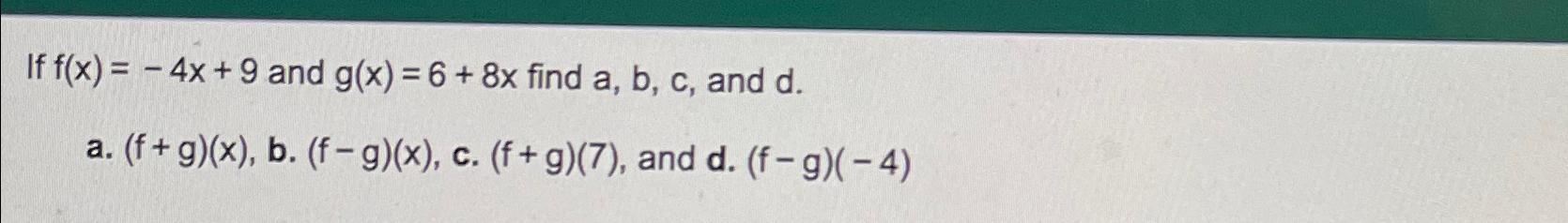Solved If f(x)=-4x+9 ﻿and g(x)=6+8x ﻿find a,b,c, ﻿and | Chegg.com