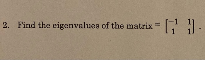 Solved 2. Find the eigenvalues of the matrix | Chegg.com