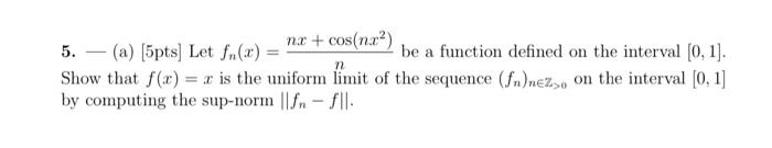 Solved n 5. — (a) (5pts) Let fn(x) = nx + cos(n.2%) be a | Chegg.com