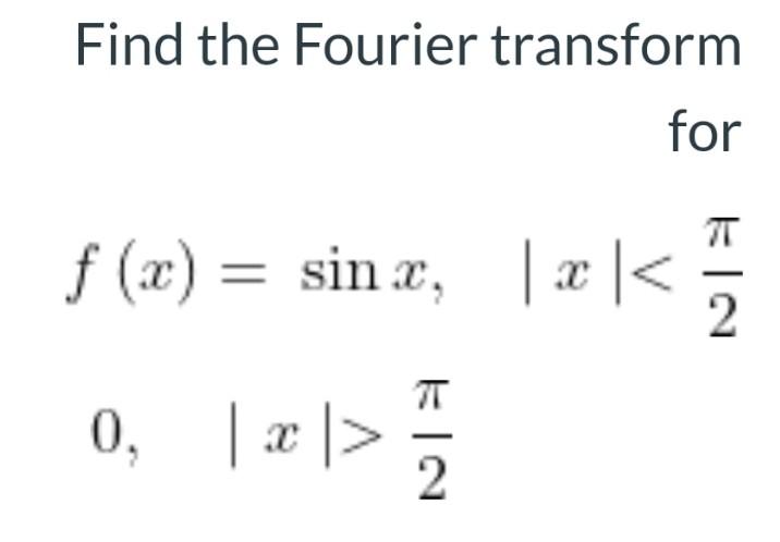 Solved Find the Fourier transform for 7T f (x) = sinx, 1x|