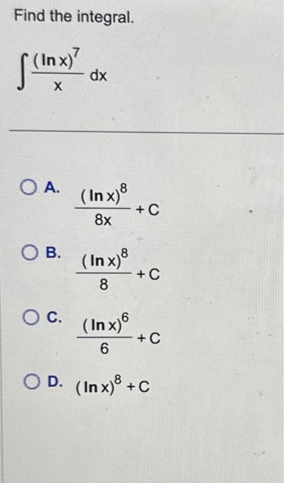 Solved Find the integral. ∫x(lnx)7dx A. 8x(lnx)8+C B. | Chegg.com
