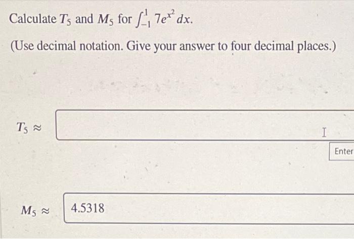 Solved Calculate T5 and M5 for ∫−117ex2dx. (Use decimal | Chegg.com