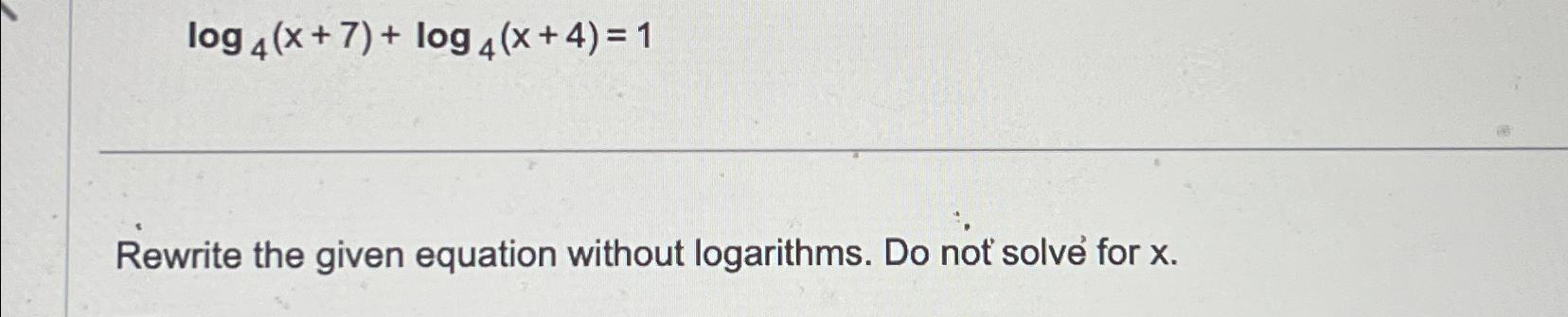 Solved log4(x+7)+log4(x+4)=1Rewrite the given equation | Chegg.com