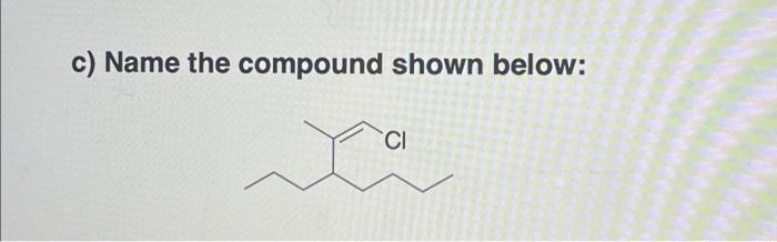 Solved c) Name the compound shown below: | Chegg.com