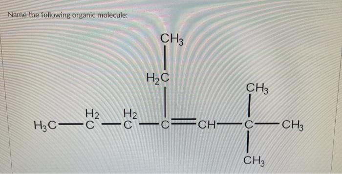 Solved Name the following organic molecule: CH3 H2C CH3 H2 | Chegg.com