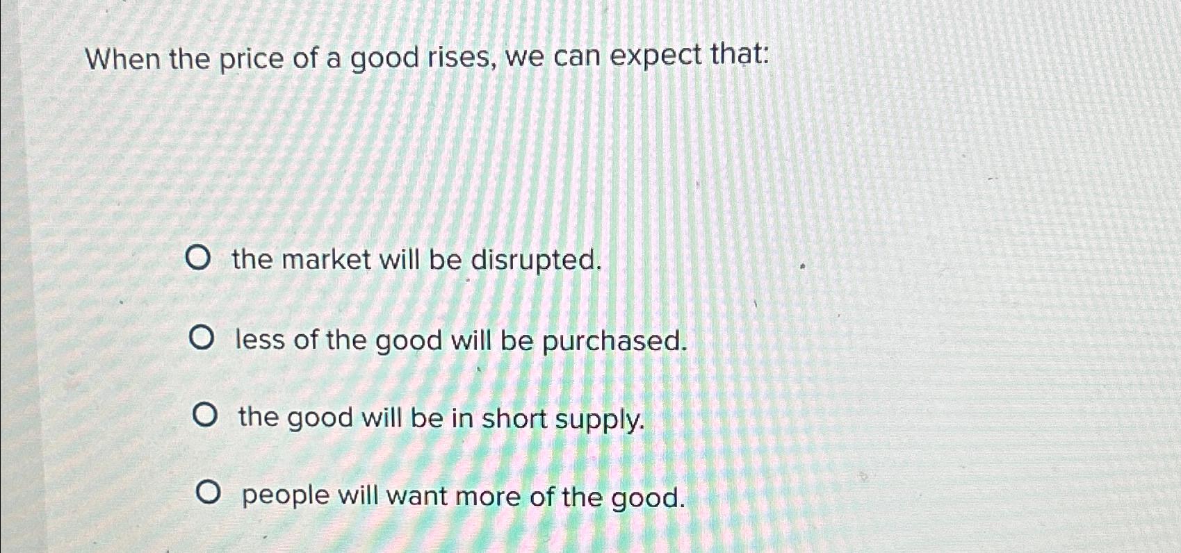 Solved When the price of a good rises, we can expect | Chegg.com