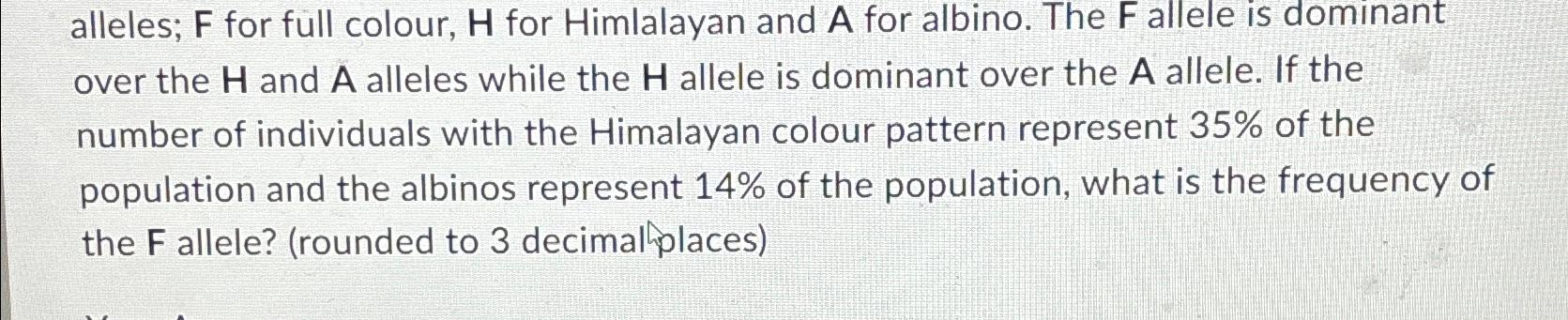Solved alleles; F ﻿for full colour, H ﻿for Himlalayan and A | Chegg.com