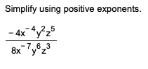 Solved Simplify using positive exponents.-4x-4y2z58x-7y6z3 | Chegg.com