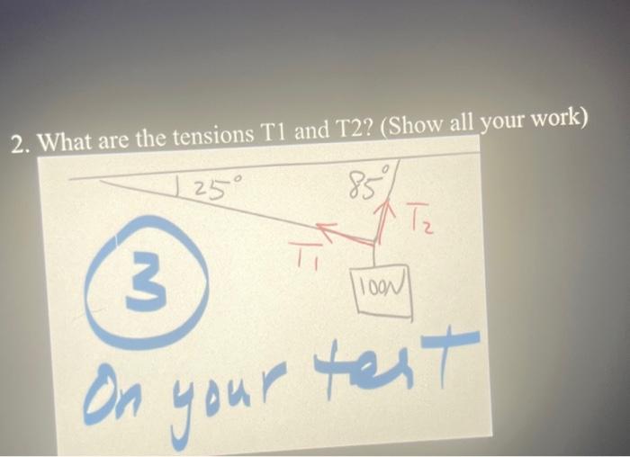 Solved 2. What are the tensions T1 and T2? (Show all your | Chegg.com