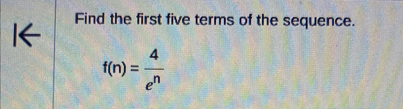 Solved Find the first five terms of the sequence.f(n)=4en | Chegg.com