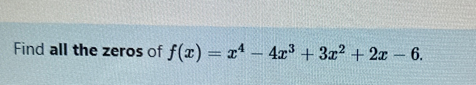 Solved Find all the zeros of f(x)=x4-4x3+3x2+2x-6 | Chegg.com