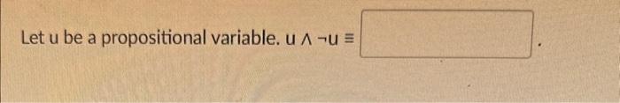 Solved Let u be a propositional variable. u∧¬u≡ | Chegg.com
