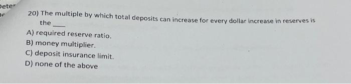 Solved 20) The multiple by which total deposits can increase | Chegg.com