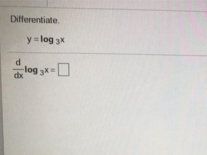 Solved Differentiate. . y = log 3X d log 3x = dx | Chegg.com