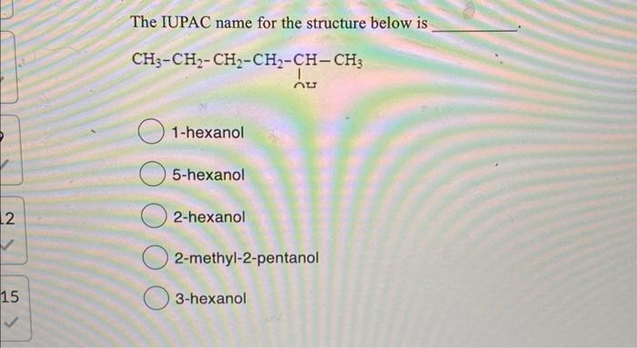 Solved The IUPAC name for the structure below is 1-hexanol | Chegg.com