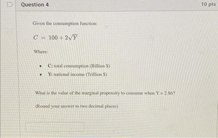 Solved Question 4 10 pts Given the consumption function: C = | Chegg.com